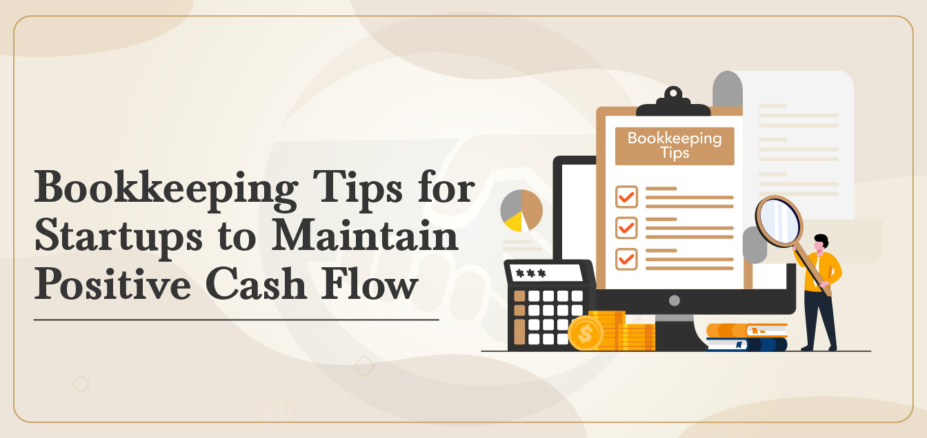 Bookkeeping Tips for Startups to Maintain Positive Cash Flow